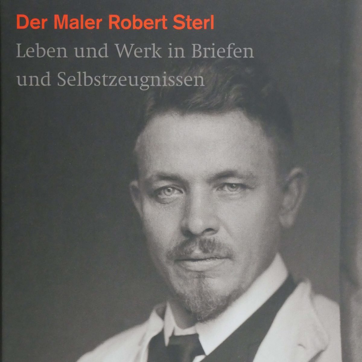 Der Maler Robert Sterl. Leben und Werk in Briefen und Selbstzeugnissen ...